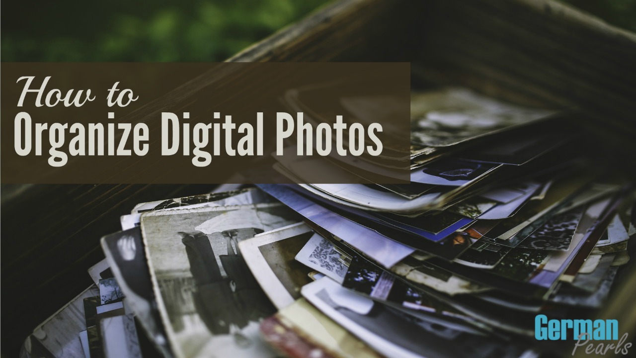 How to Organize Digital Photos - German Pearls
