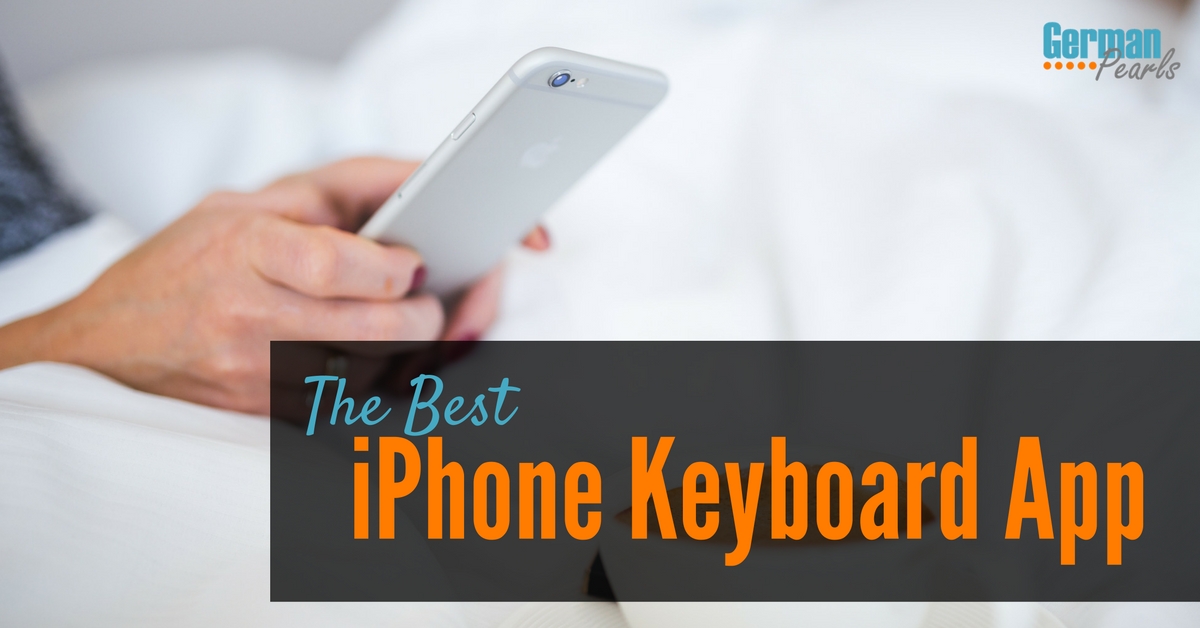 The Best iPhone Keyboard App Right Now - German Pearls