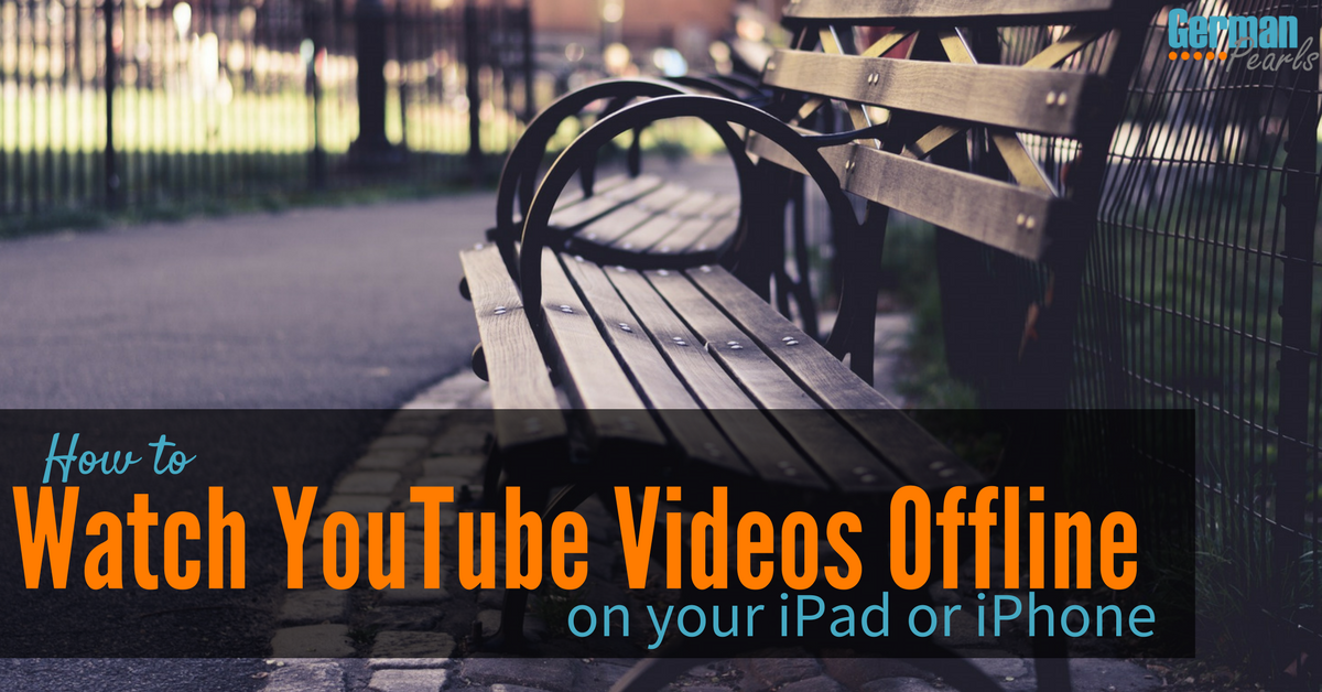 How to Watch YouTube Videos Offline on Your iPhone - German Pearls